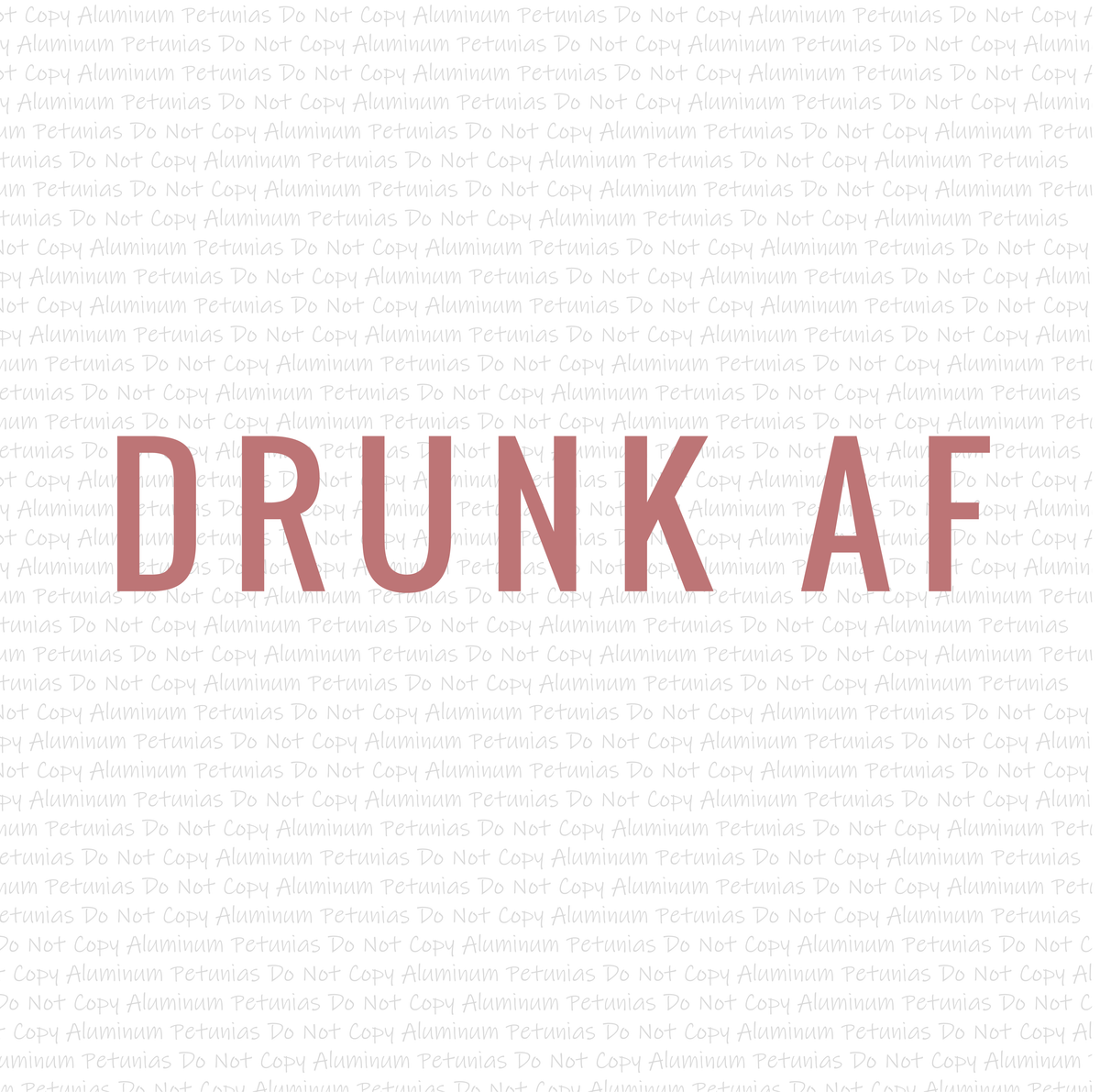 Drunk AF – Aluminum Petunias